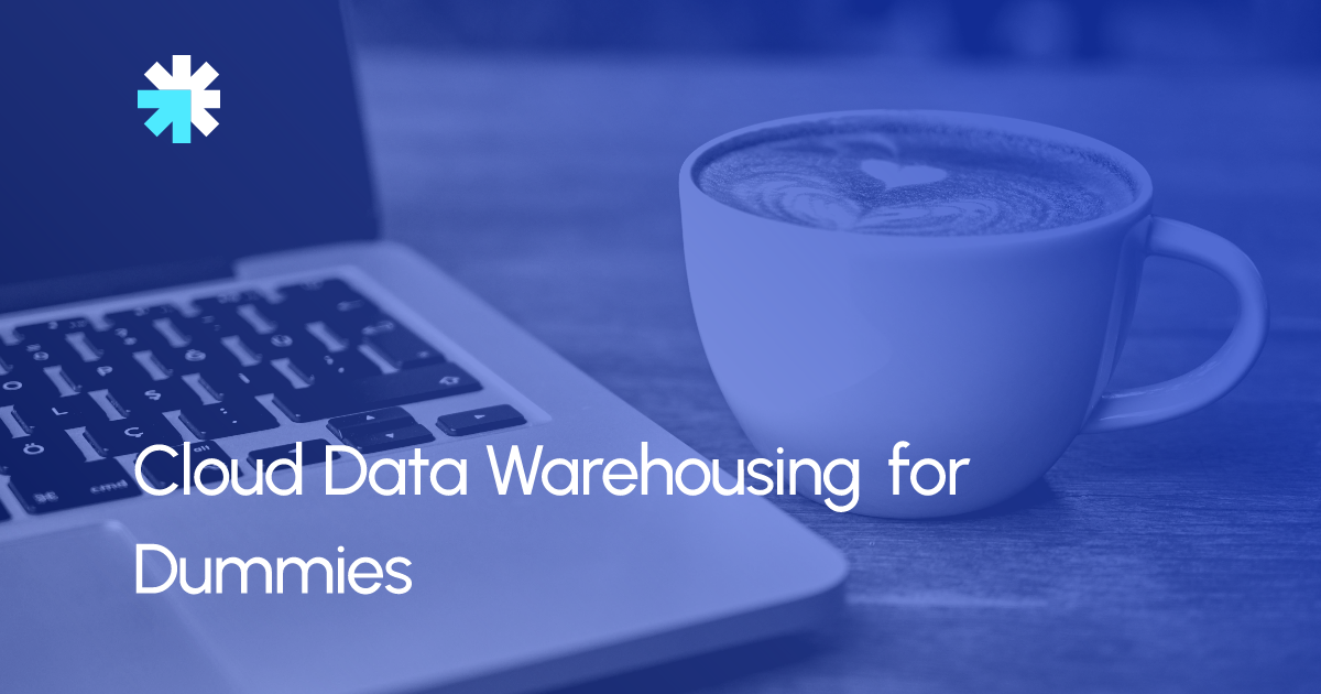Cloud Data Warehousing for Dummies